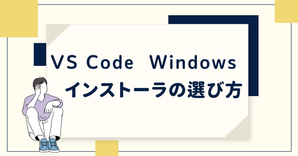 WindowsでVS Codeをインストールする時はどれを選べばいいの？